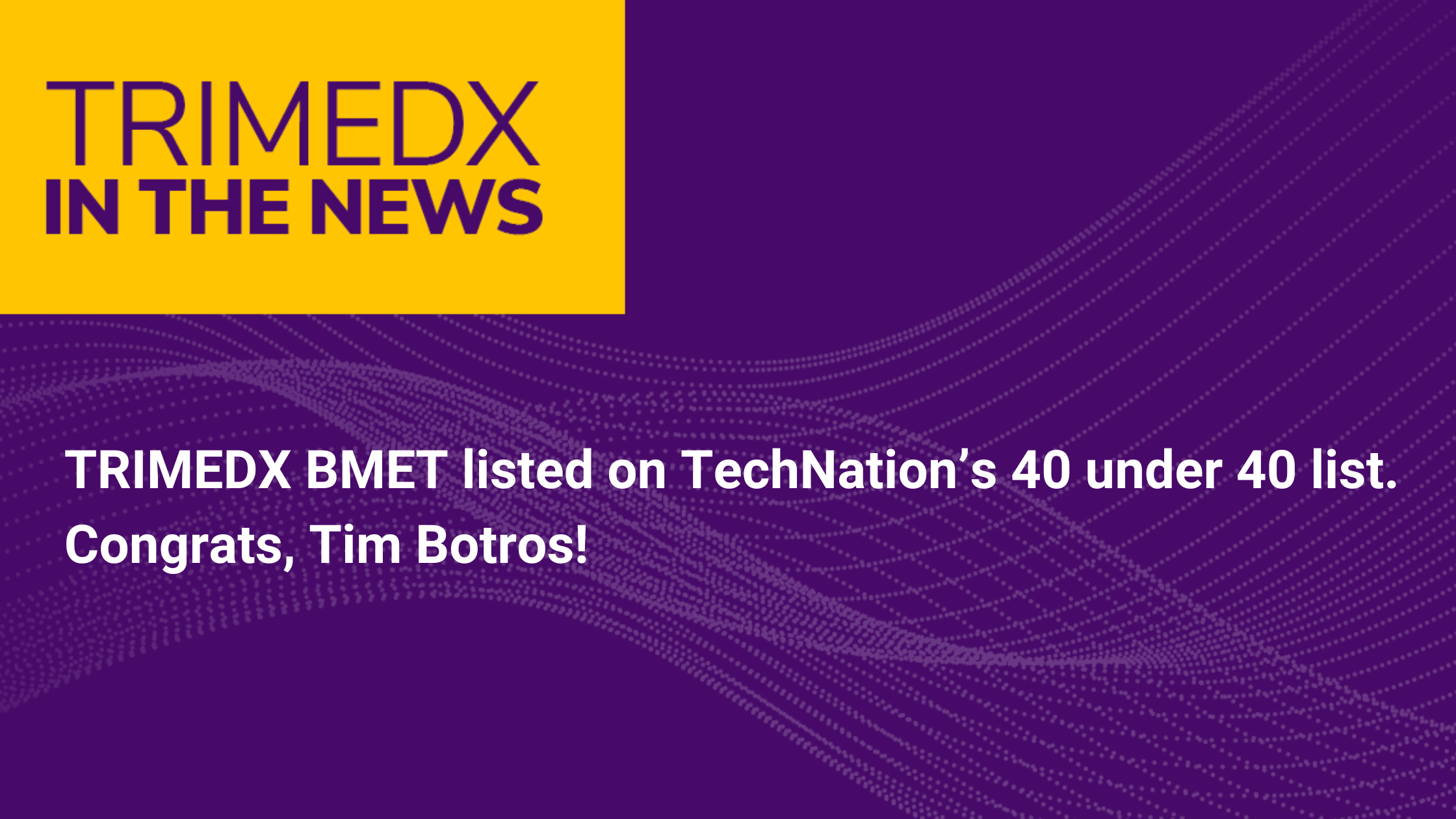 TRIMEDX BMET listed on TechNation’s 40 under 40 list. Congrats, Tim Botros!